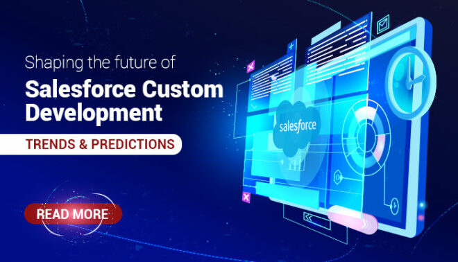 Shaping Salesforce Custom Development with Trends & Predictions